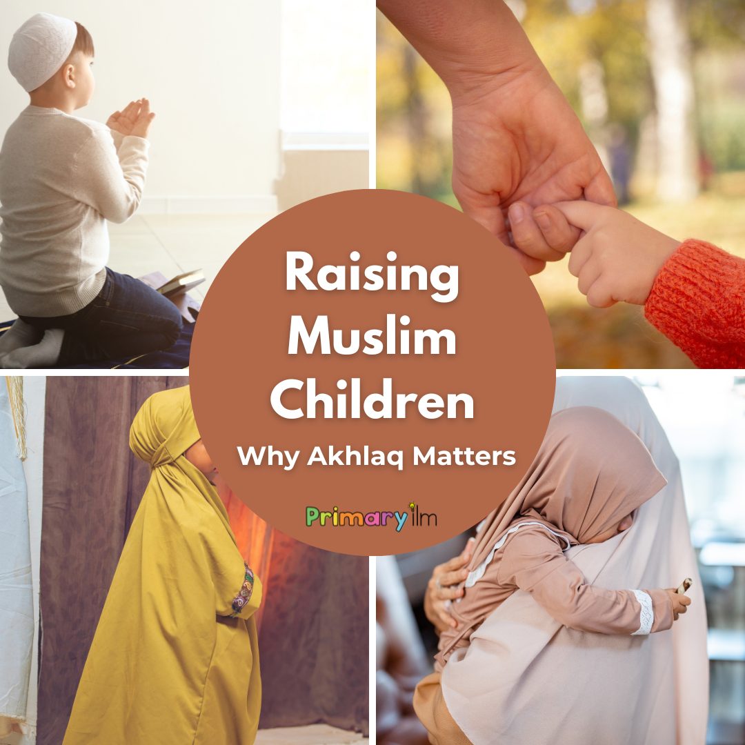 Raising Muslim Children: Why Akhlaq Matters - Primary Ilm